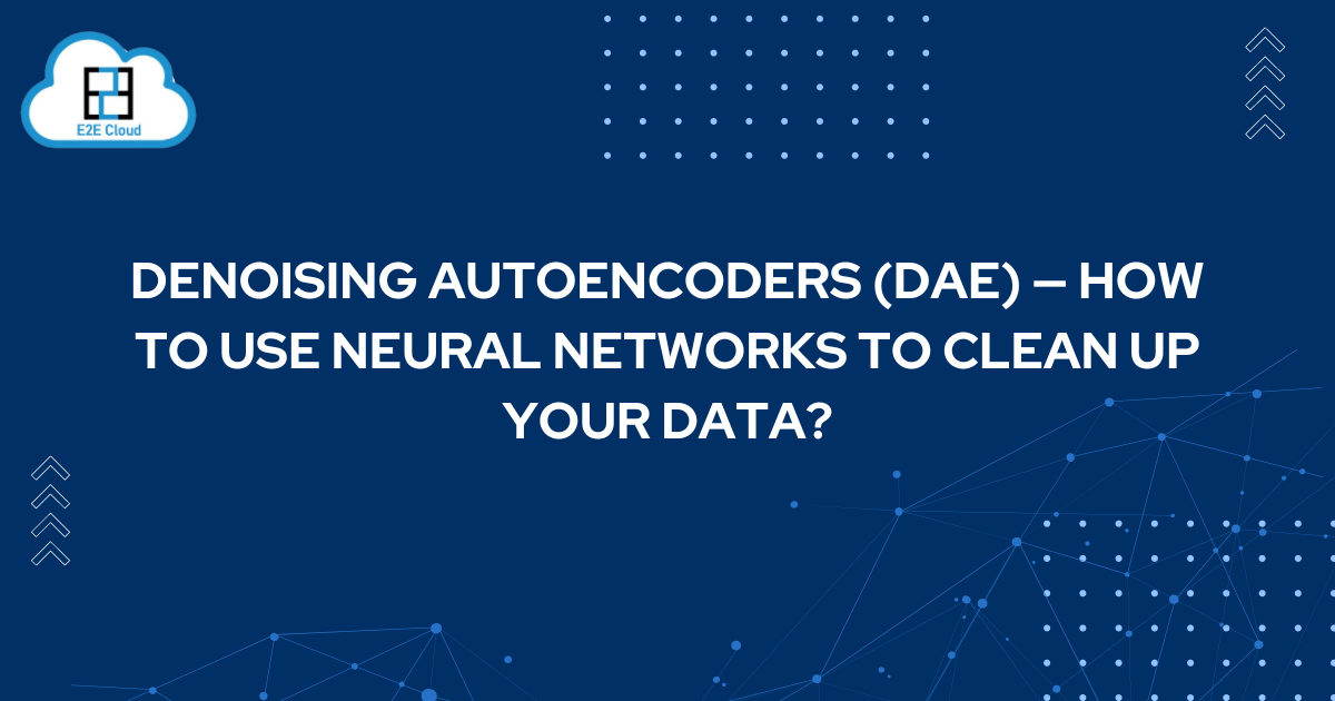 Denoising Autoencoders (DAE) — How To Use Neural Networks to Clean Up Your Data?
